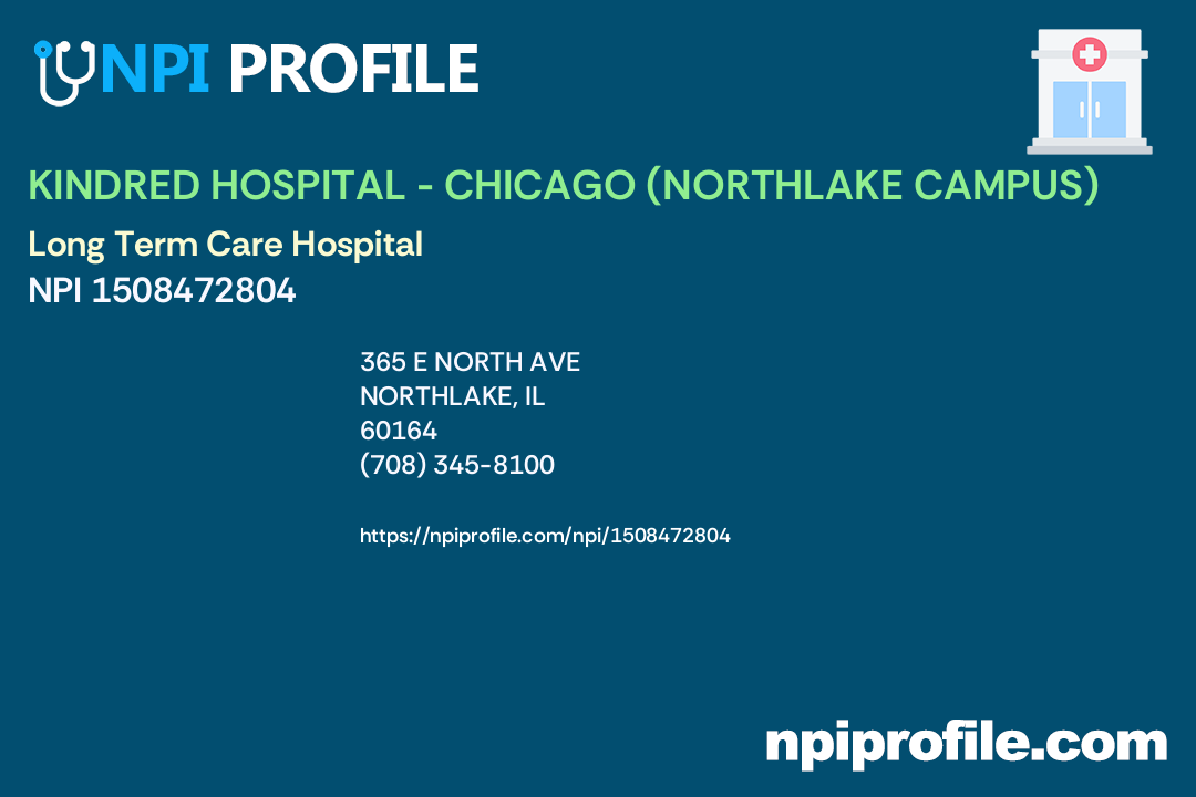 KINDRED HOSPITAL - CHICAGO (NORTHLAKE CAMPUS) - NPI 1508472804 - Long ...